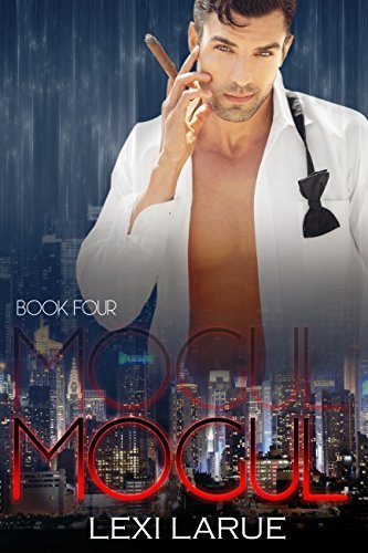 Mogul Book Four (The Mogul Series, #4) by Lexi Larue | Goodreads