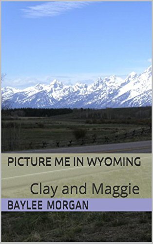 Picture Me In Wyoming A Green Clay Ranch Romance: The story of Clay and Maggie by Baylee Morgan ...