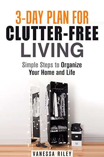 3-Day Plan for Clutter-Free Living: Simple Steps to Organize Your Home and Life by Vanessa Riley ...