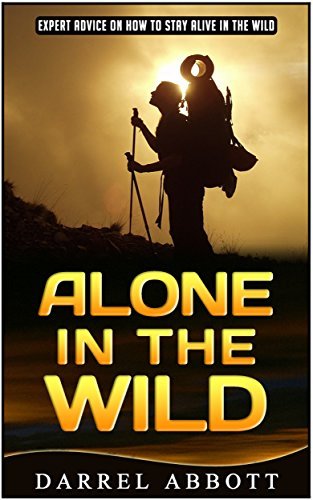 Alone in the Wild: Expert Advice on How to Stay Alive in the Wild by ...
