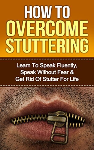 Stuttering: How To Overcome Stuttering: Learn To Speak Fluently, Speak ...