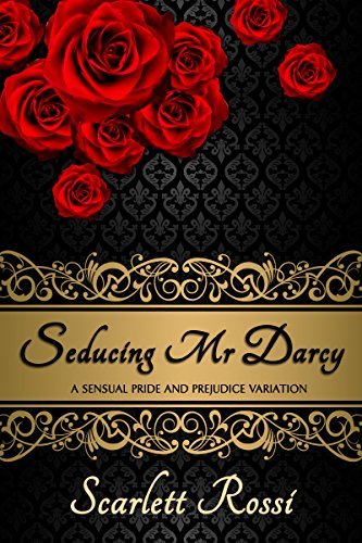 Seducing Mr Darcy: a sensual Pride and Prejudice variation by Scarlett Rossi | Goodreads