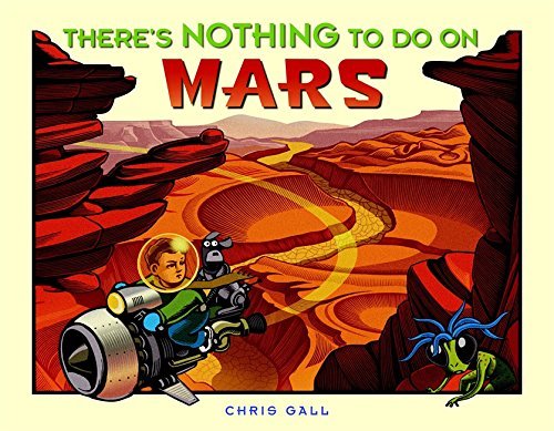 There's Nothing to Do on Mars by Chris Gall | Goodreads