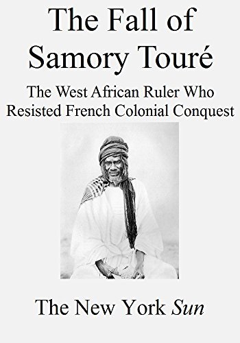 The Fall of Samory Touré: The West African Ruler Who Resisted French ...