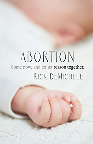 Abortion: Come Now and Let Us Reason Together by Rick DeMichele | Goodreads