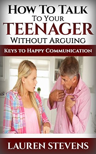 How to Talk to Teens Without Arguing: Keys to Love and Respect by ...