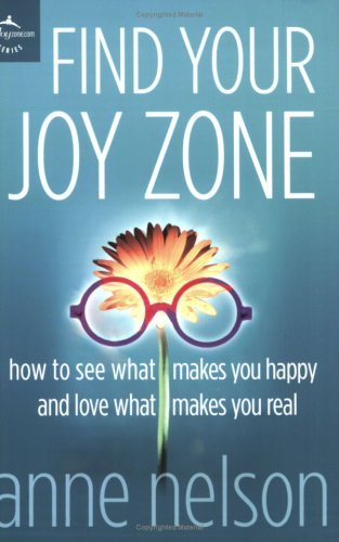 Find Your Joy Zone: How to See What Makes You Happy and Love What Makes ...