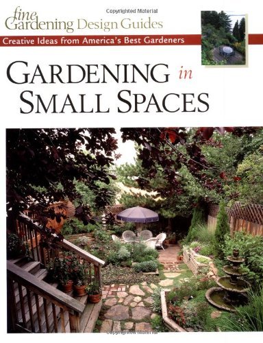 Gardening in Small Spaces: Creative Ideas from America's Best Gardeners ...