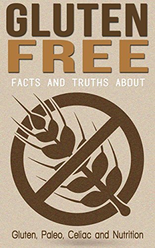 Gluten Free: Facts and Truths About: Gluten, Eating Paleo, Celiac ...