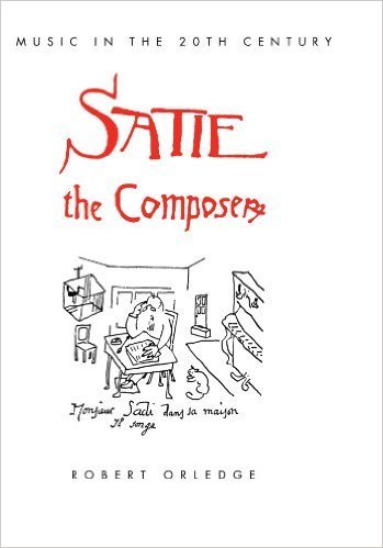 Satie the Composer (Music in the Twentieth Century) by Robert Orledge ...