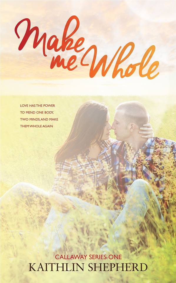 Make Me Whole (Callaway, #1) by Kaithlin Shepherd | Goodreads