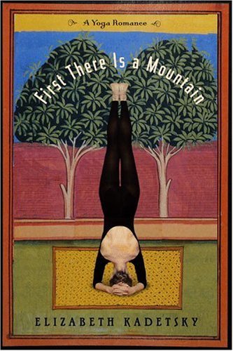 First There is a Mountain: A Yoga Romance by Elizabeth Kadetsky | Goodreads