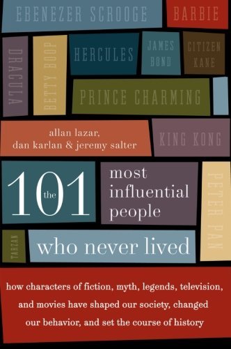 The 101 Most Influential People Who Never Lived by Allan Lazar | Goodreads