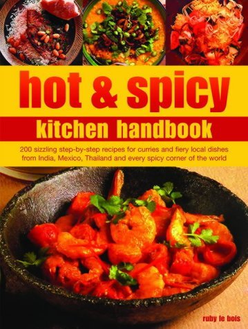 Hot and Spicy Kitchen Handbook: 200 Sizzling Step-by-Step Recipes for ...