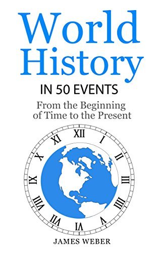 World History in 50 Events: From the Beginning of Time to the Present ...