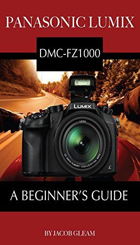 Panasonic Lumix DMC-FZ1000: A Beginner's Guide by Jacob Gleam | Goodreads