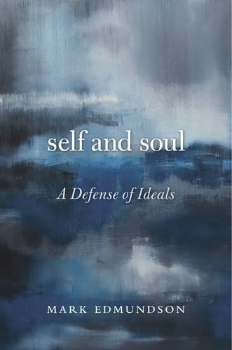 Self and Soul: A Defense of Ideals by Mark Edmundson | Goodreads