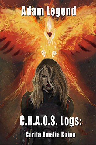 C.H.A.O.S. Logs: Carita Amelia Kaine by Adam Legend | Goodreads