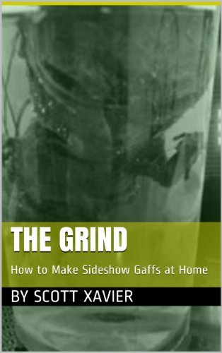 The Grind: How to Make Sideshow Gaffs at Home by Scott Xavier | Goodreads