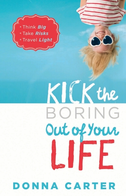 Kick the Boring Out of Your Life by Donna Carter | Goodreads
