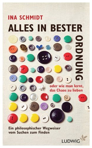 Alles in bester Ordnung oder wie man lernt, das Chaos zu lieben: Ein ...