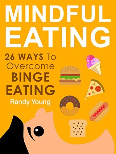 Mindful Eating: 26 Ways To Overcome Binge Eating & Achieve Mindful ...