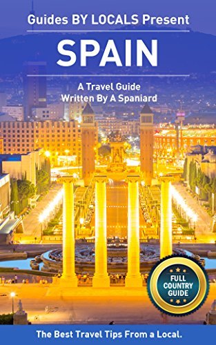 Spain: By Locals FULL COUNTRY GUIDE - A Spain Travel Guide Written By A ...