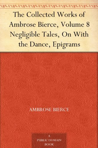 The Collected Works of Ambrose Bierce, Volume 8 Negligible Tales, On ...