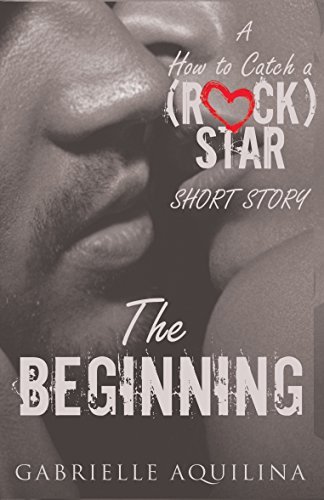 The Beginning - A How to Catch a (Rock) Star Short Story by Gabrielle ...