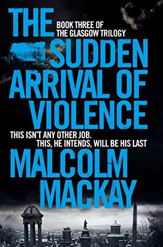 The Sudden Arrival of Violence: A Glasgow Underworld Novel 3 by Malcolm ...