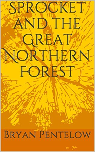 Sprocket and the Great Northern Forest by Bryan Pentelow | Goodreads