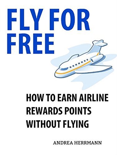 Fly For Free: How to Earn Airline Rewards Points without Flying by ...
