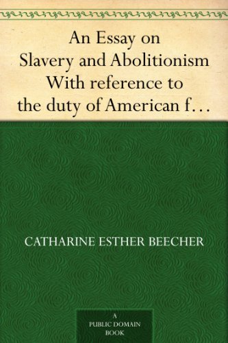 An Essay on Slavery and Abolitionism With reference to the duty of ...