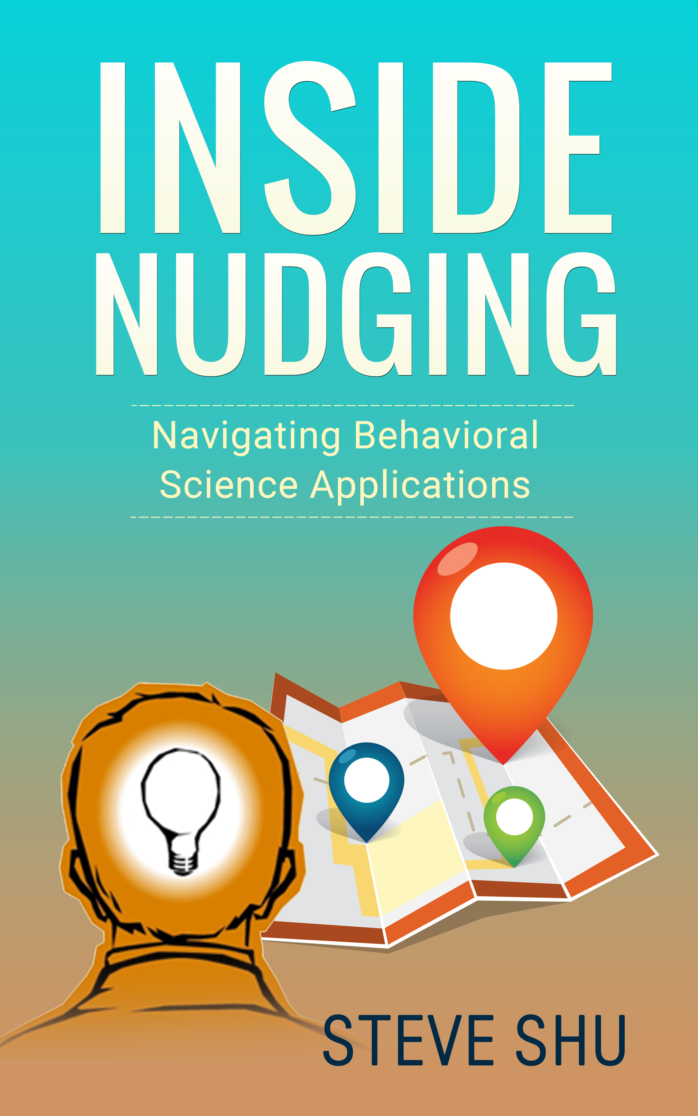 Inside Nudging: Navigating Behavioral Science Applications by Steve Shu ...