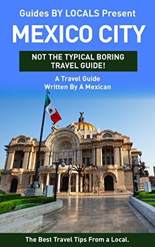 Mexico City: By Locals - A Travel Guide Written By A Mexican: The Best ...