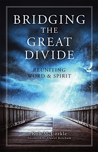 Bridging the Great Divide: Reuniting Word and Spirit by Rob McCorkle ...