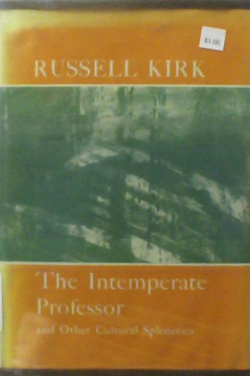 Intemperate Professor and Other Cultural Splenetics by Russell Kirk ...