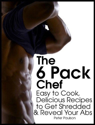 The 6 Pack Chef: Easy to Cook, Delicious Recipes to Get Shredded and ...