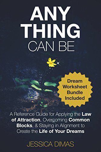 Anything Can Be: A Reference Guide for Applying the Law of Attraction ...