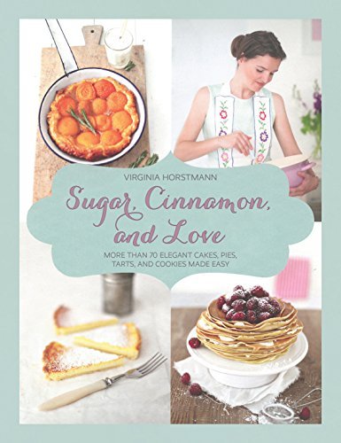 Sugar, Cinnamon, and Love: More Than 70 Elegant Cakes, Pies, Tarts, and ...