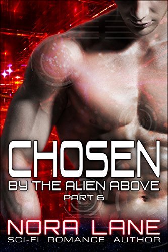Chosen by the Alien Above Part 6: A BBW Sci-Fi Alien Romance Serial by Nora Lane | Goodreads