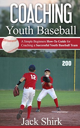 Coaching Youth Baseball: A Simple Beginners How-To Guide for Coaching a ...