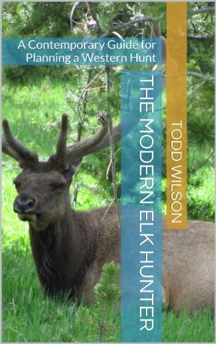 The Modern Elk Hunter: A Contemporary Guide for Planning a Western Hunt ...