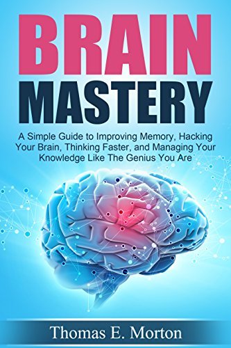 Brain Mastery - A Simple Guide to Improving Memory, Hacking Your Brain ...