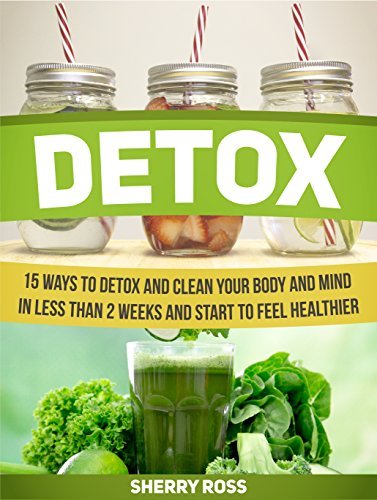 Detox: 15 Ways to Detox and Clean Your Body and Mind in Less Than 2 ...