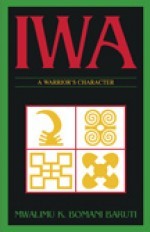 Iwa: A Warrior's Character by Mwalimu K. Bomani Baruti | Goodreads
