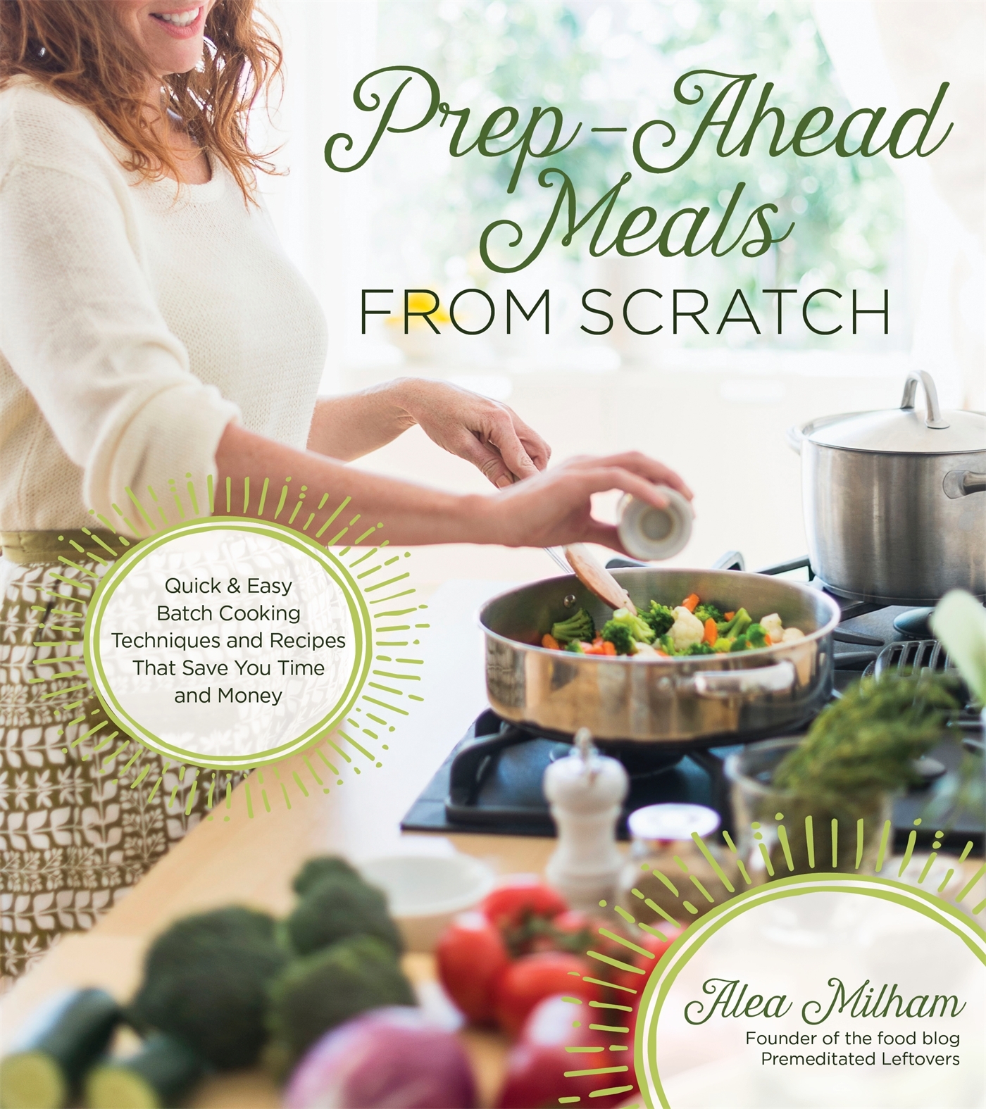Prep-Ahead Meals from Scratch: Quick and Easy Batch Cooking Techniques ...