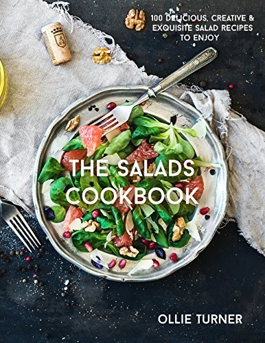 The Salads Cookbook: 100 Delicious, Creative & Exquisite Salad Recipes ...