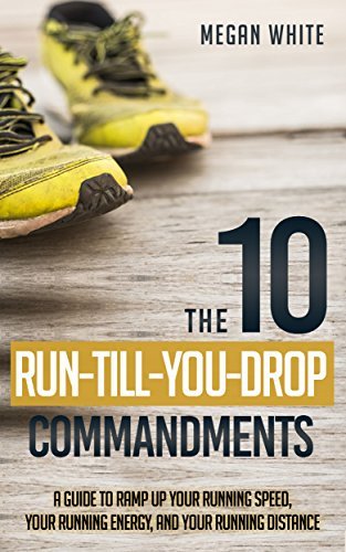 Running: The 10 Run-Till-You-Drop Commandments: A Guide to Ramp Up Your ...