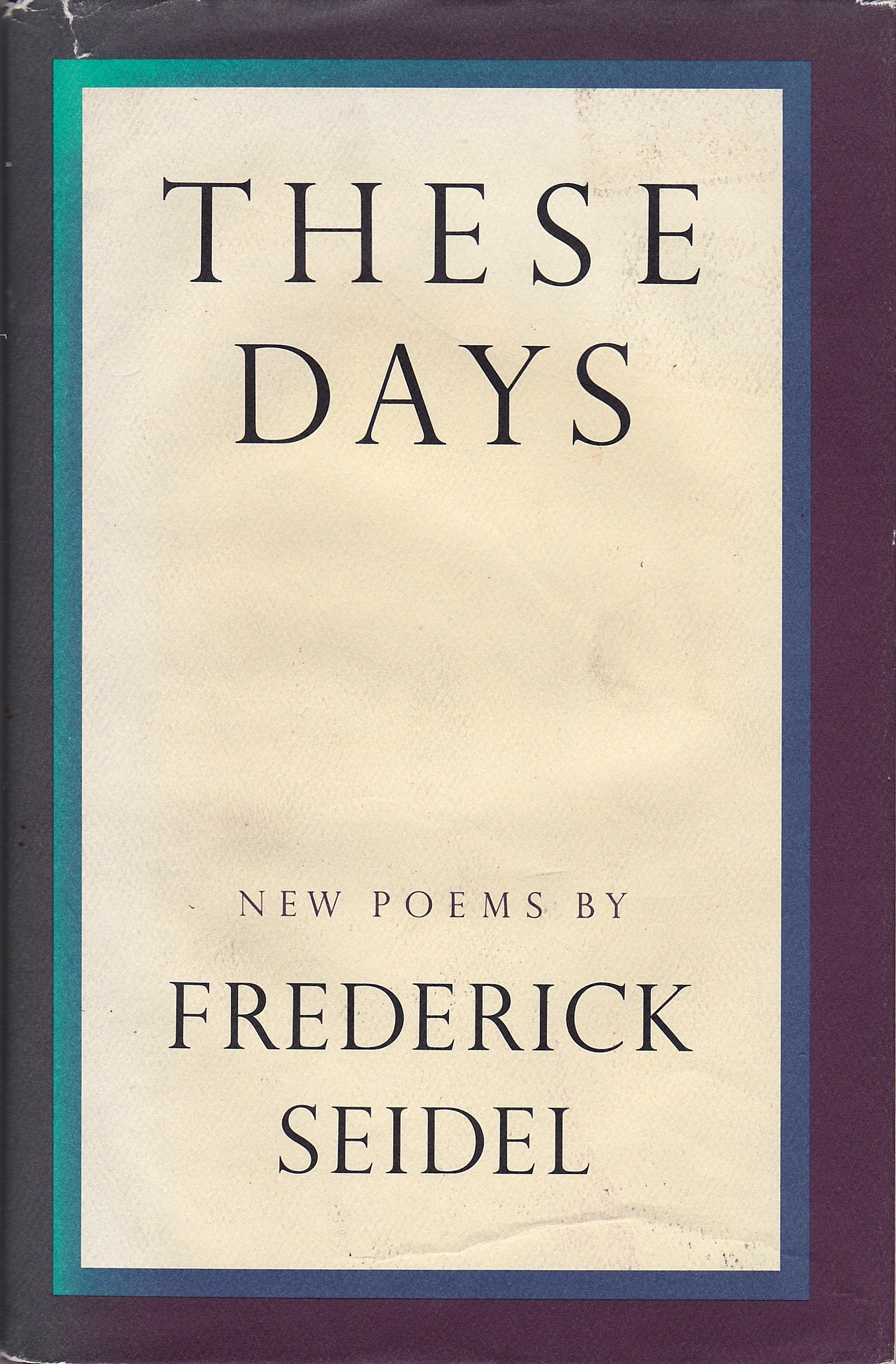 These Days: New Poems by Frederick Seidel | Goodreads